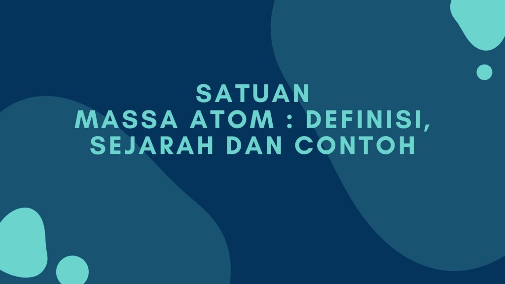 Satuan Massa Atom : Definisi, Sejarah dan Contoh
